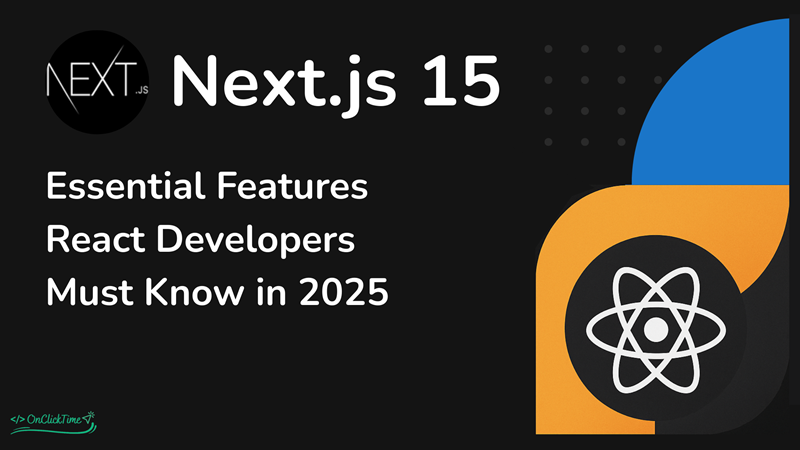 Next.js 15: Essential Features React Developers Must Know in 2025 | OnClickTime Blog